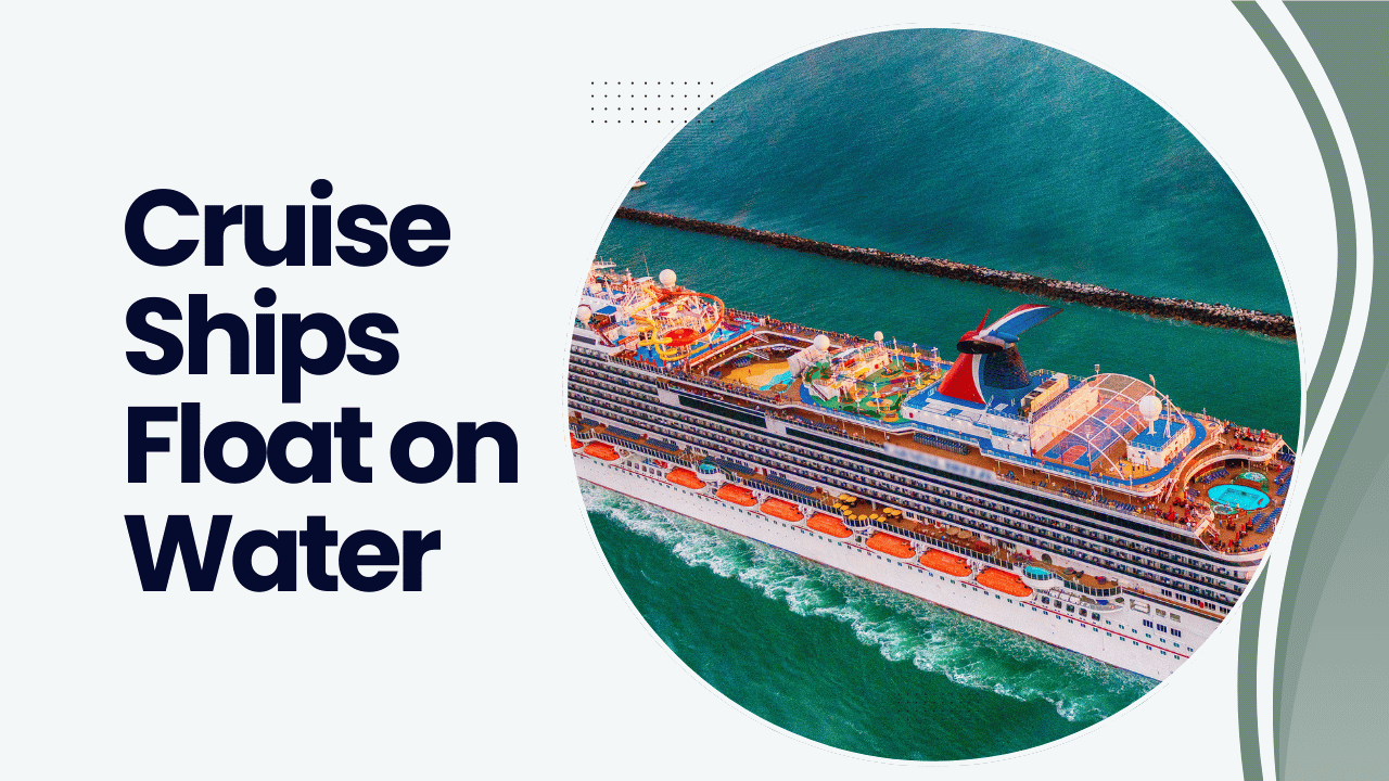 How Do Cruise Ships Float on Water? The Mysteries Unveiled